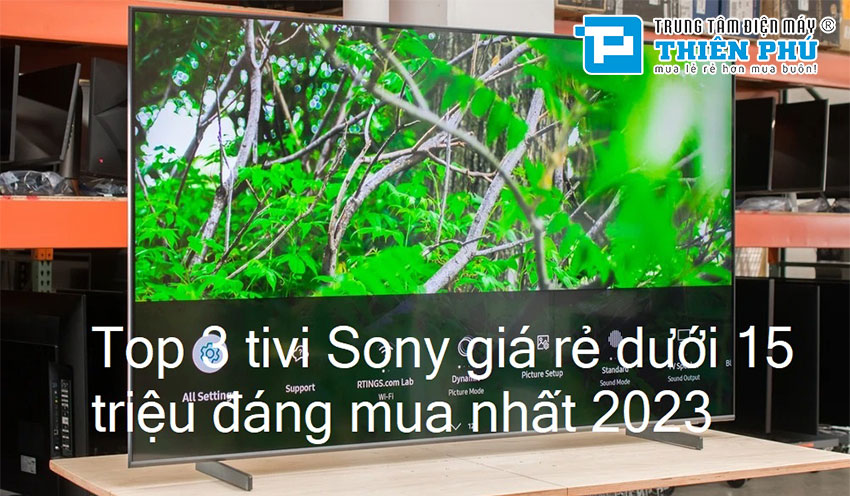 Top 3 tivi Sony giá rẻ, sang trọng dưới 15 triệu đáng mua nhất năm nay
