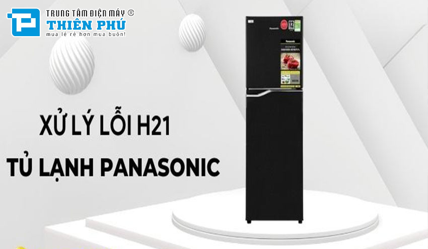 Lỗi H21 trên tủ lạnh Panasonic là lỗi gì? Nguyên nhân và cách khắc phục